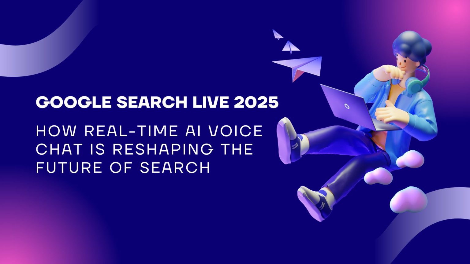 Google Search Live 2025: AI Voice Chat and the Future Search